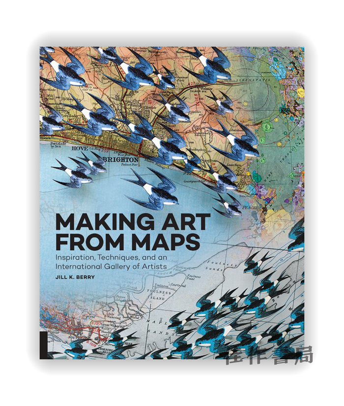 Making Art from Maps: Inspiration、Techniques & an International Gallery ...